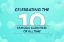 Celebrating the 10 Famous Scientists of All Time | TheEducationMagazine