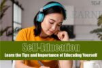 Self-Education: Learn the Tips and Importance of Educating Yourself