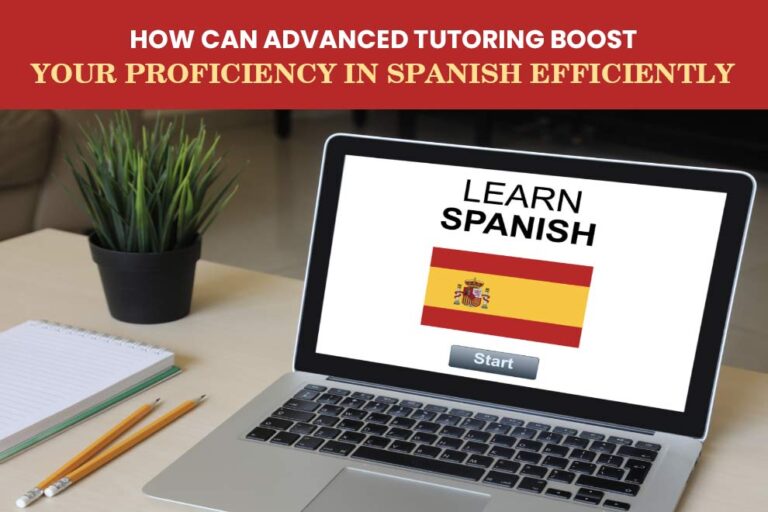 How Can Advanced Tutoring Boost Your Proficiency in Spanish Efficiently?