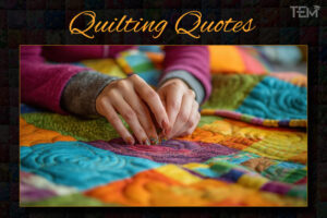 40 Quilting Quotes That Capture the Soul of the Craft